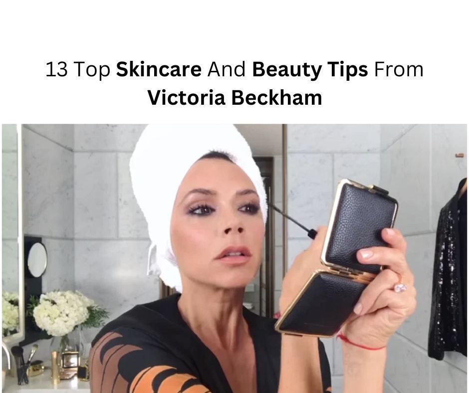 13 Top Victoria Beckham Beauty Tips And Skincare Routine | Fabbon